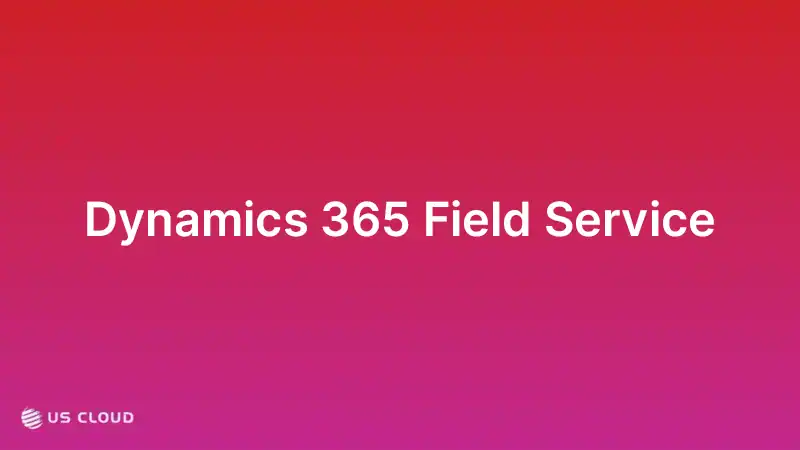 Dynamics 365 Field Service - US Cloud