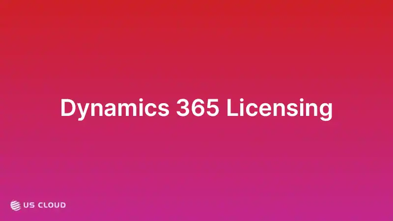 Dynamics 365 Licensing - US Cloud